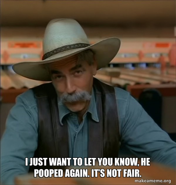 I just want to let you know, he pooped again. It’s not fair. - Then You ...