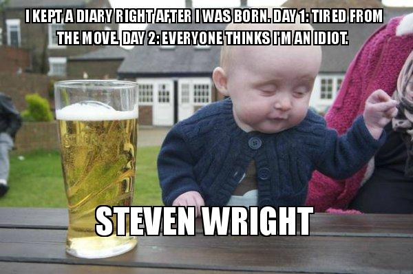 I kept a diary right after I was born. Day 1: Tired from the move. Day ...