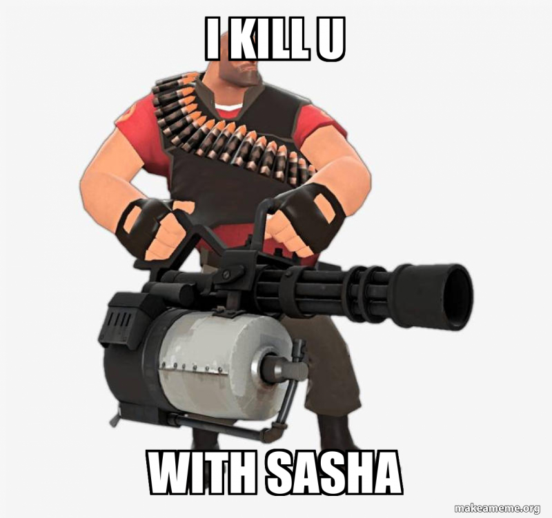 I KILL U WITH SASHA Meme Generator