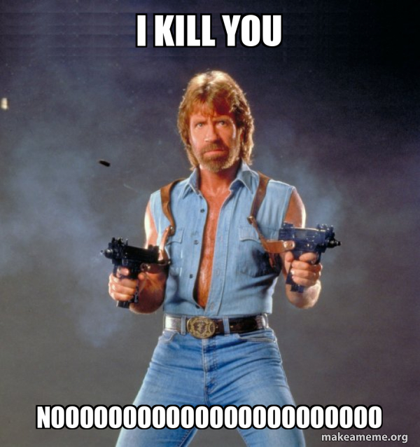 i kill you nooooooooooooooooooooooo - Chuck Norris Meme Generator