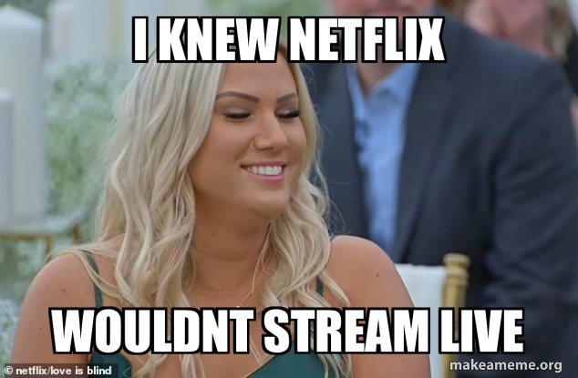 I KNEW NETFLIX wouldnt stream live Meme Generator