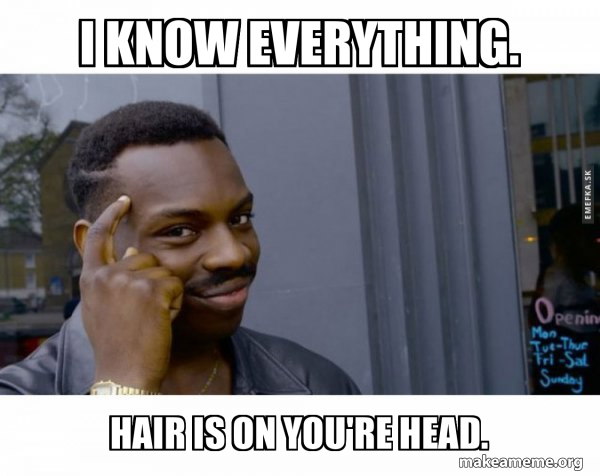 i know everything. hair is on you're head. - Roll Safe Black Guy ...