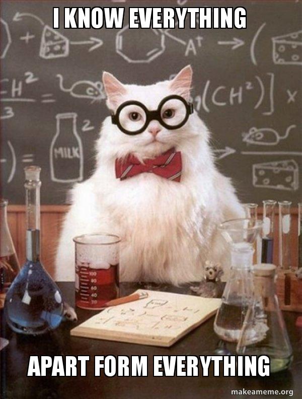 I know everything apart form everything - Chemistry Cat Meme Generator