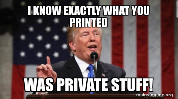 I know exactly what you printed was private stuff! - Donald Trump Meme ...