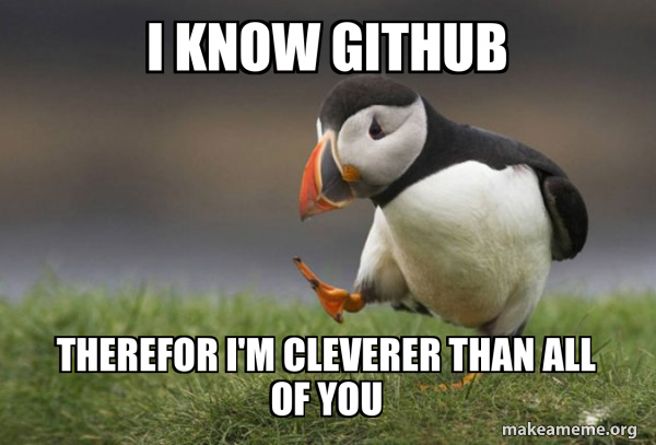 I know github therefor I'm cleverer than all of you - Unpopular Opinion Puffin Meme Generator