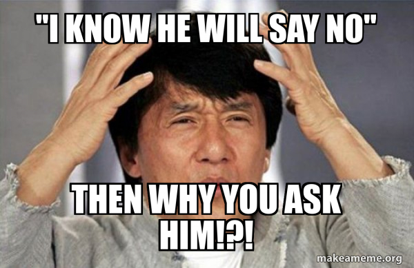 "I know he will say no" Then why you ask him!?! - Jackie Chan Why? Meme ...