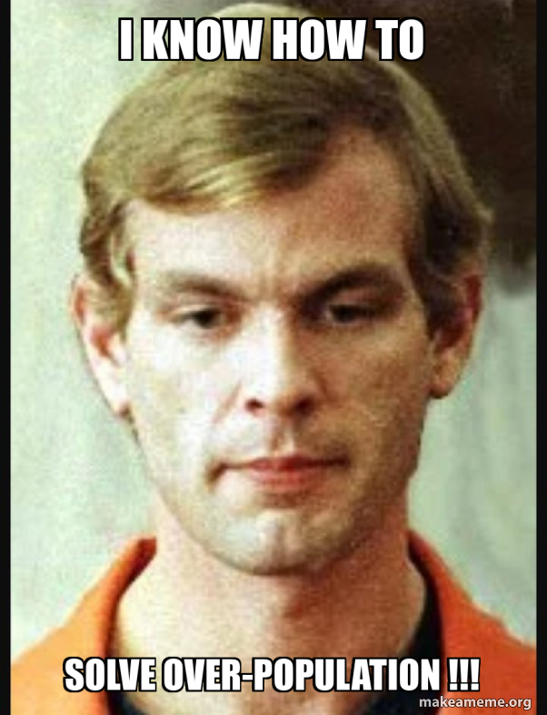 I know how to solve over-population !!! Meme Generator