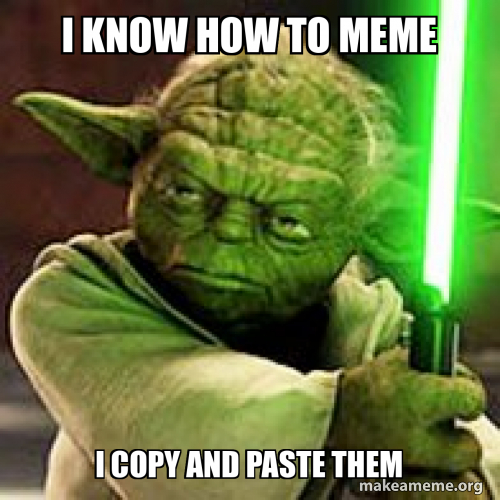i know how to meme i copy and paste them Meme Generator