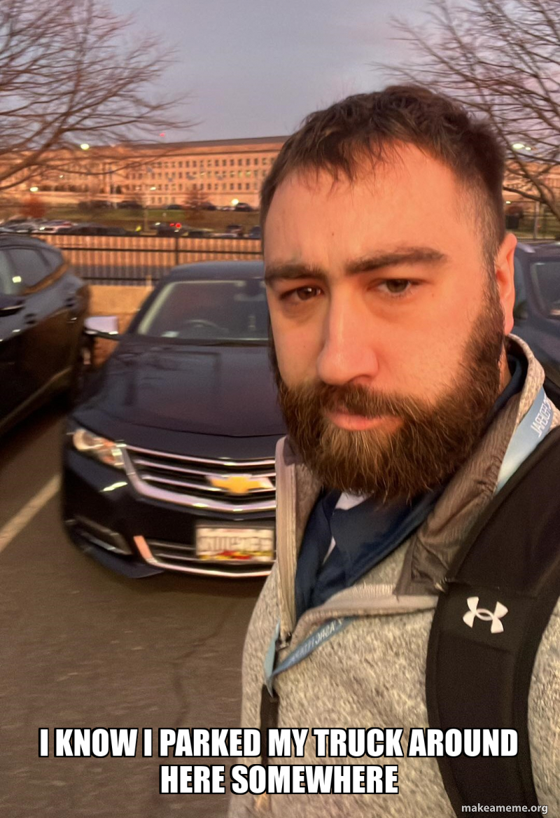 i know i parked my truck around here somewhere Meme Generator