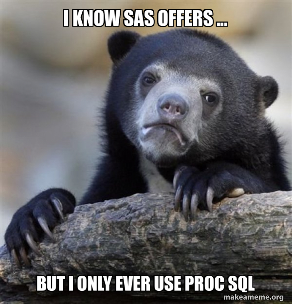 I know SAS offers ... But I only Ever Use PRoc SQL - Confession Bear ...