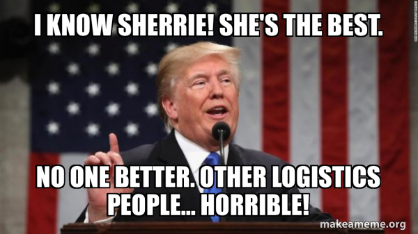 I know Sherrie! She's the best. no one better. other logistics people ...