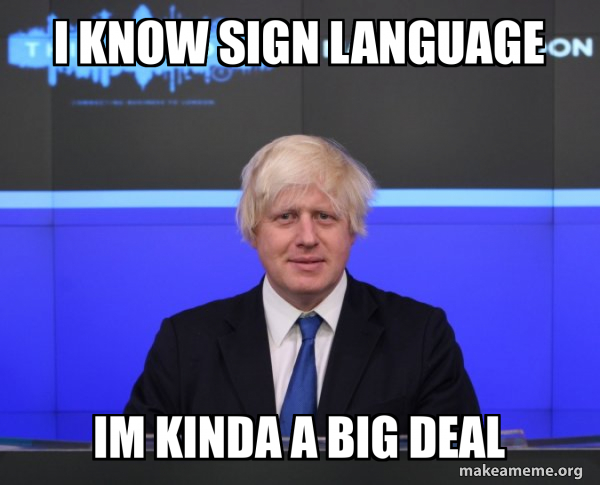 i know sign language im kinda a big deal - Boris Johnson Brexit Meme ...