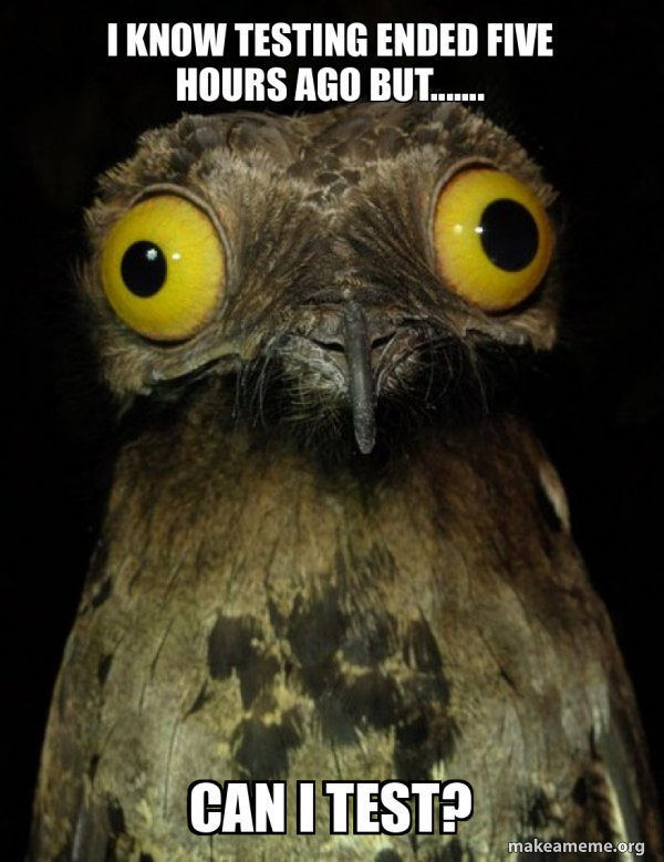 I know testing ended five hours ago but....... Can I test? - Weird ...