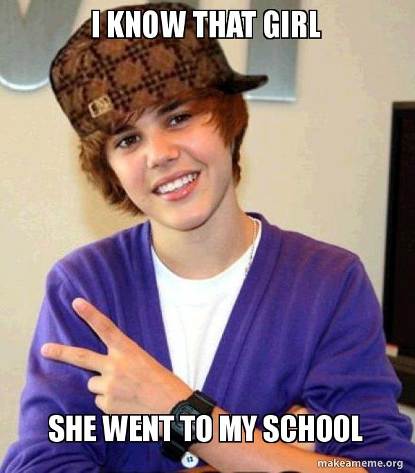 i know that girl she went to my school - Scumbag Justin Bieber Meme Generator