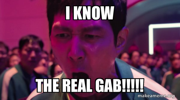 i know the real gab!!!!! - I've Played These Games Before Meme Generator