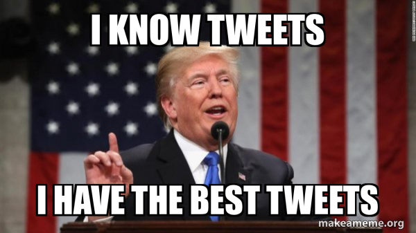 i know tweets i have the best tweets - Donald Trump Meme Generator