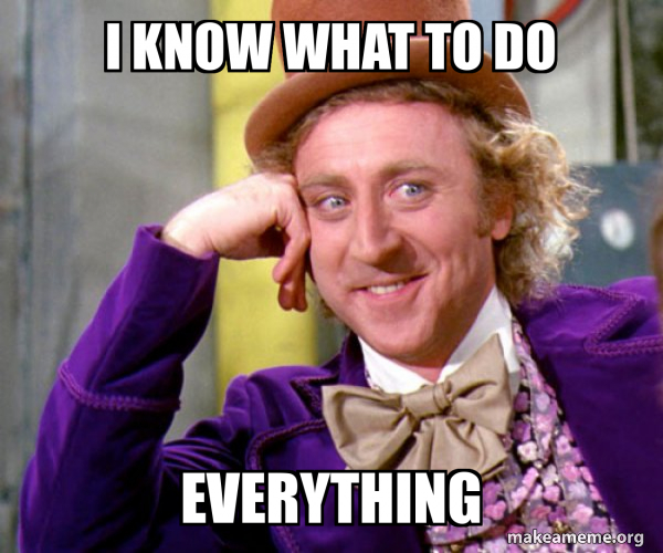 i know what to do everything - Willy Wonka Sarcasm Meme Meme Generator