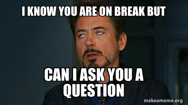 I know you are on break but Can i ask you a question - Tony Stark Eye ...