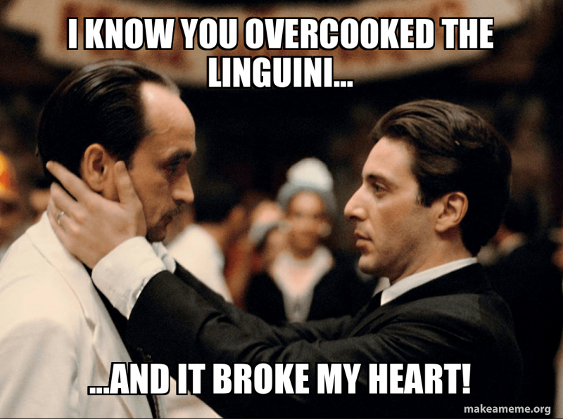 i know you overcooked the linguini... ...and it broke my heart! Meme ...