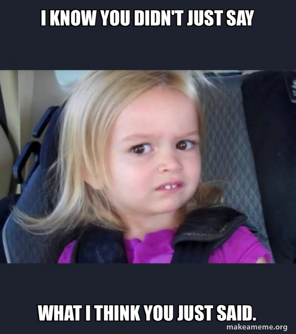 I know you didn't just say what I think you just said. - Side-Eyes ...