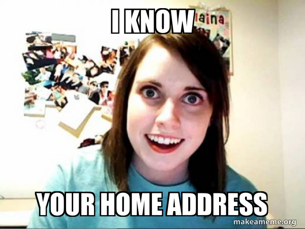 I know Your home address - Overly Attached GirlFriend Meme Generator
