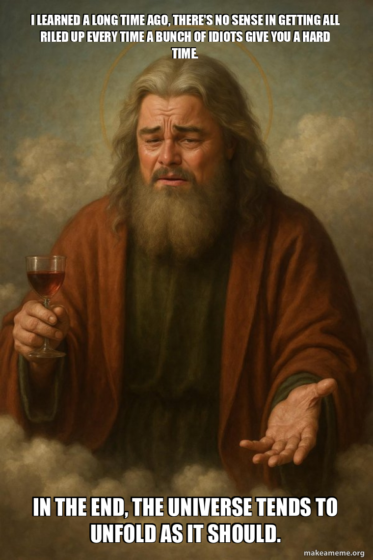 I learned a long time ago, there's no sense in getting all riled up ...