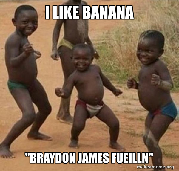 I like banana "braydon James fueilln" - Dancing Black Kids Meme Generator