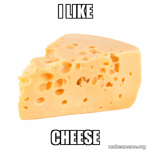 i like cheese - I like cheese Meme Generator
