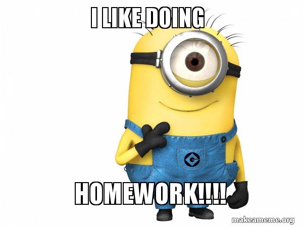 I like doing homework!!!! - Thoughtful Minion Meme Generator