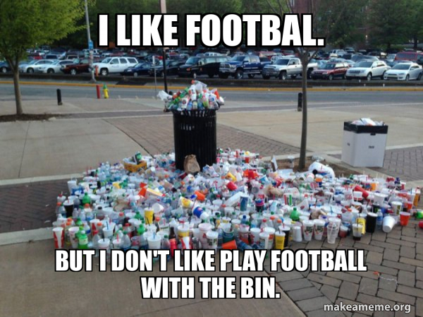 I like footbal. But I don't like play football with the bin. - Canadian ...