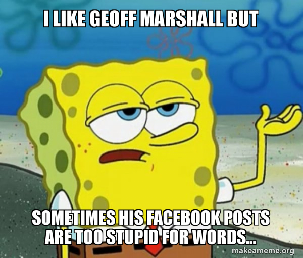 I like Geoff Marshall but Sometimes his Facebook posts are too stupid ...