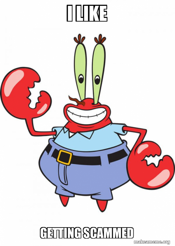 I Like Getting Scammed - Mr Krabs Meme Generator