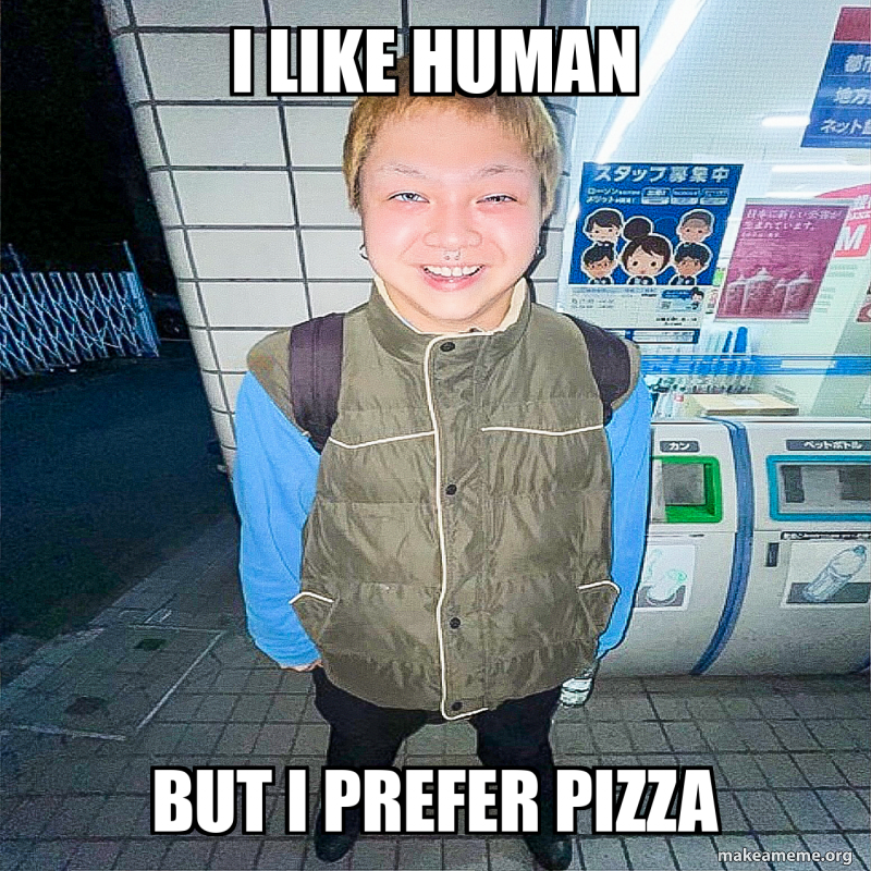 I LIKE human But I prefer pizza - When doing something Meme Generator