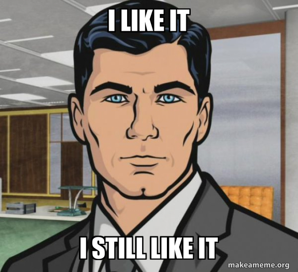 I like it I still like it - Archer - Do you want Meme Generator