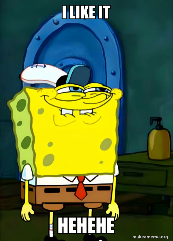i like it hehehe - SpongeBob Grin Meme Generator