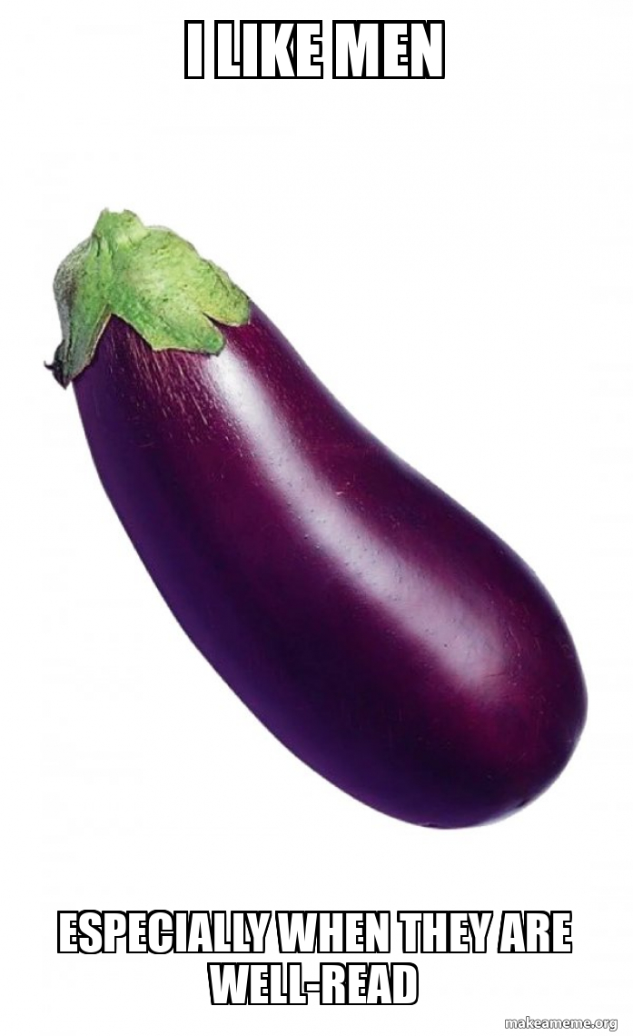 I Like men Especially when they are well-read - Eggplant Meme Generator