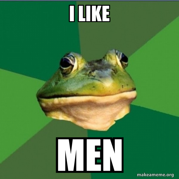 I Like Men - Foul Bachelor Frog Meme Generator