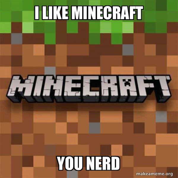 I like minecraft You nerd - Minecraft Meme Generator