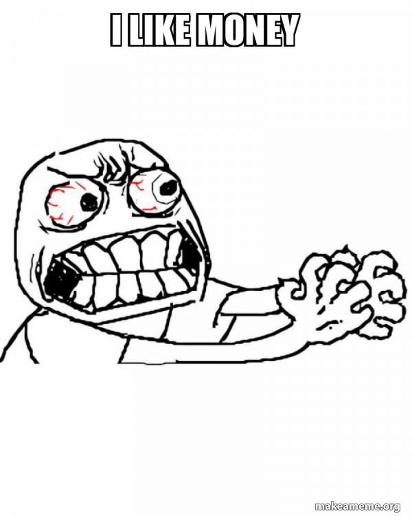 I like money - Angry Meme Generator