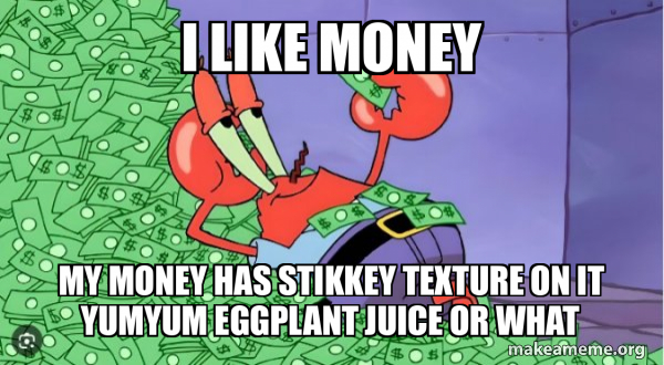 i like money my money has stikkey texture on it yumyum eggplant juice ...