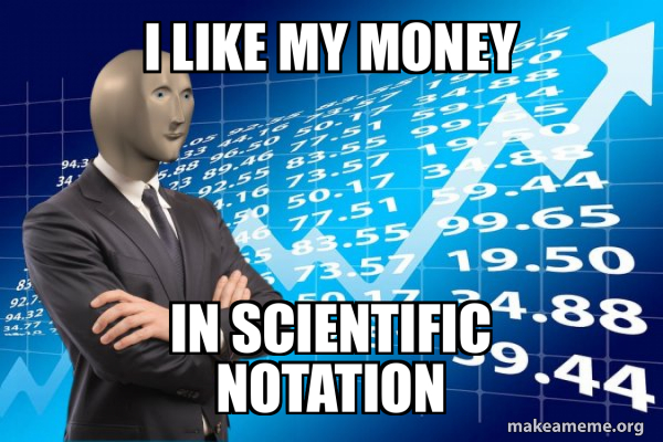 I like my money in scientific notation - Stonks Only Go Up Meme Generator