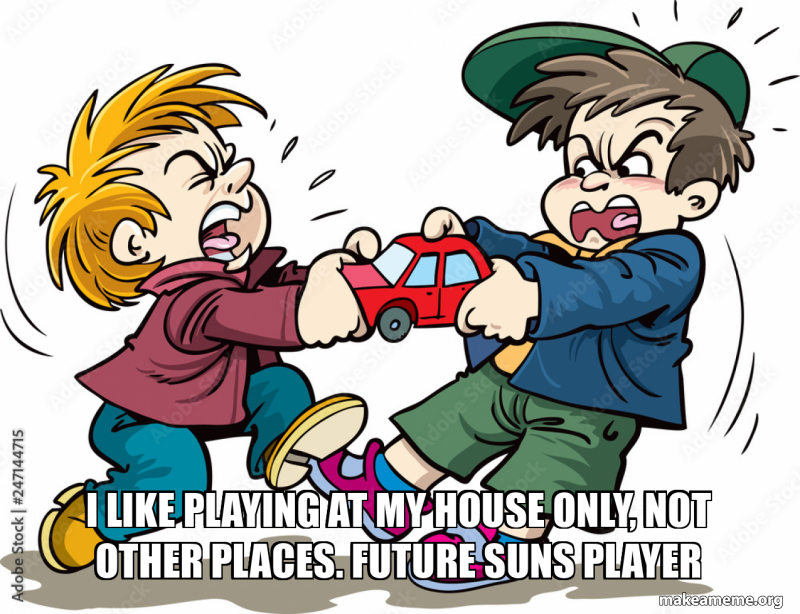 I like playing at My house only, not other places. Future suns player ...