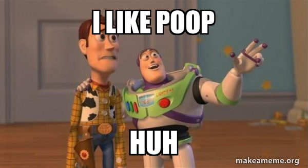I like poop Huh - Buzz and Woody (Toy Story) Meme Meme Generator