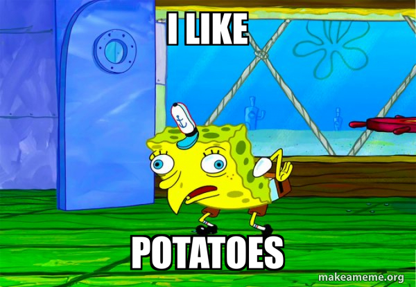 I LIKE potatoes - Mocking SpongeBob Meme Generator