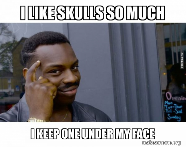i like skulls so much i keep one under my face - Roll Safe Black Guy ...