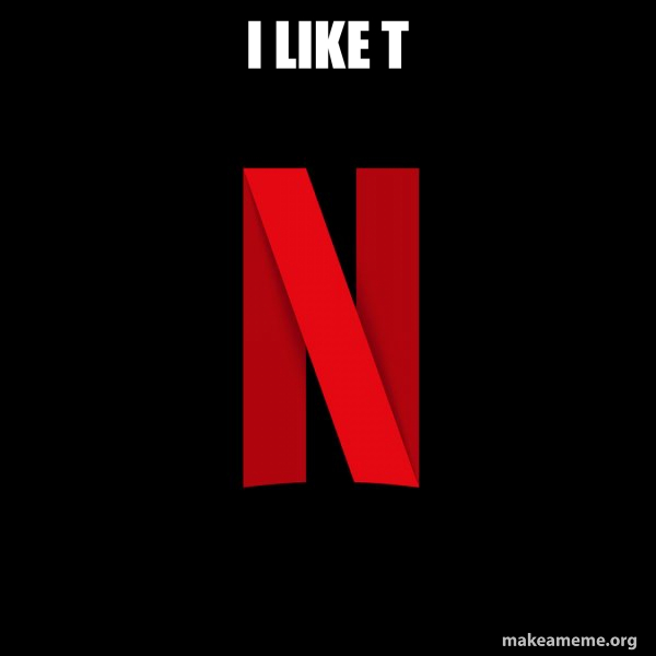I like t - Netflix Meme Generator