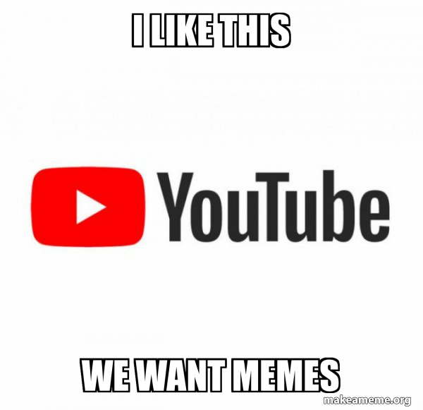I like this We want memes - YouTube Meme Generator