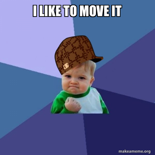 i like to move it - Scumbag Success Kid Meme Generator