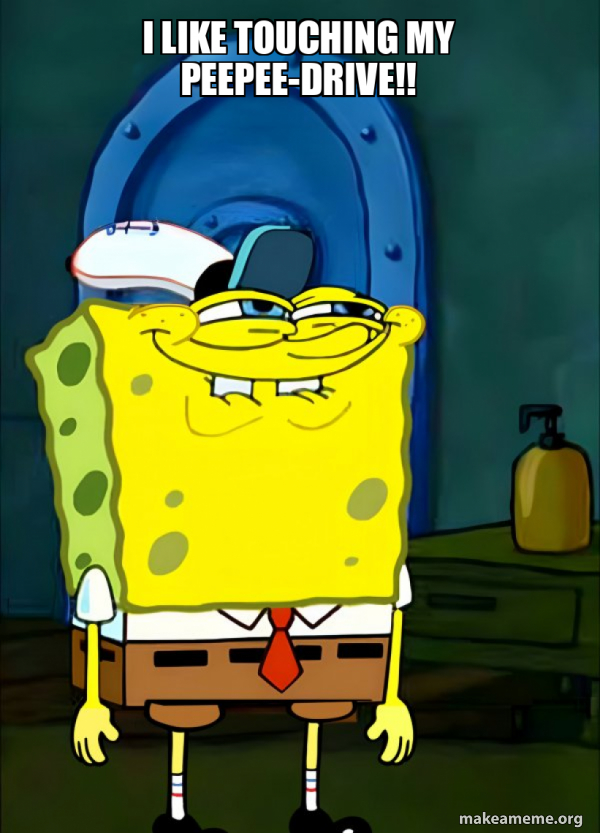 I like touching my PeePEE-Drive!! - SpongeBob Grin Meme Generator