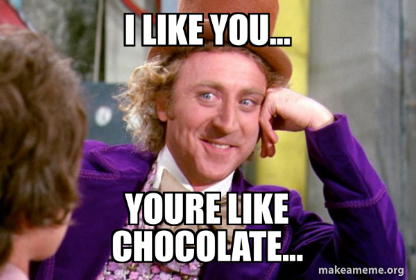 I like you... Youre like chocolate... - Condescending Wonka Meme Generator